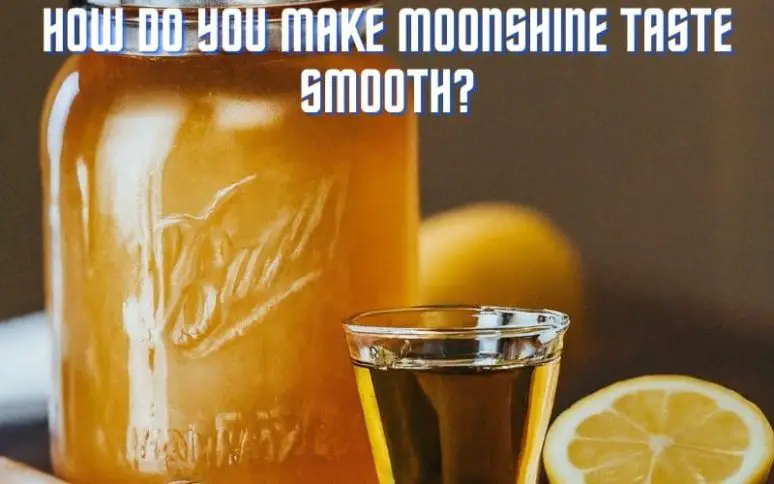How Do You Make Moonshine Taste Smooth? Enjoy Smooth Drinks | Good Ol ...